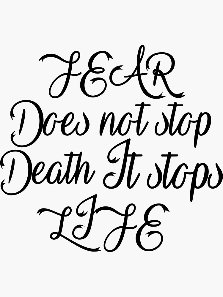 "Fear does not stop death it stops life t-shirt " Sticker for Sale by ...