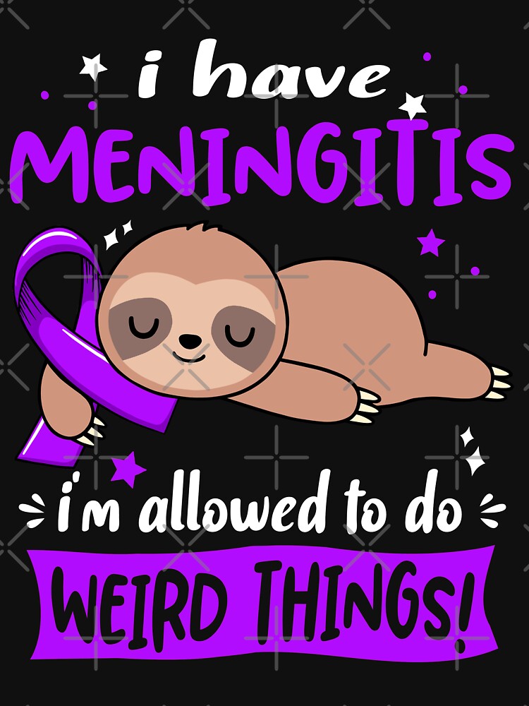"Meningitis Awareness Funny I have Meningitis i'm allowed to do Weird ...