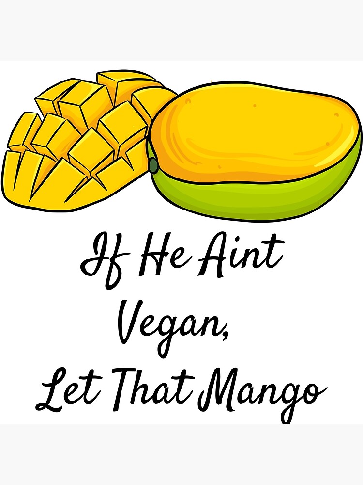 "If He Ain't Vegan; Let That Mango | Vegan Pun" Poster by Nikiolilalala ...