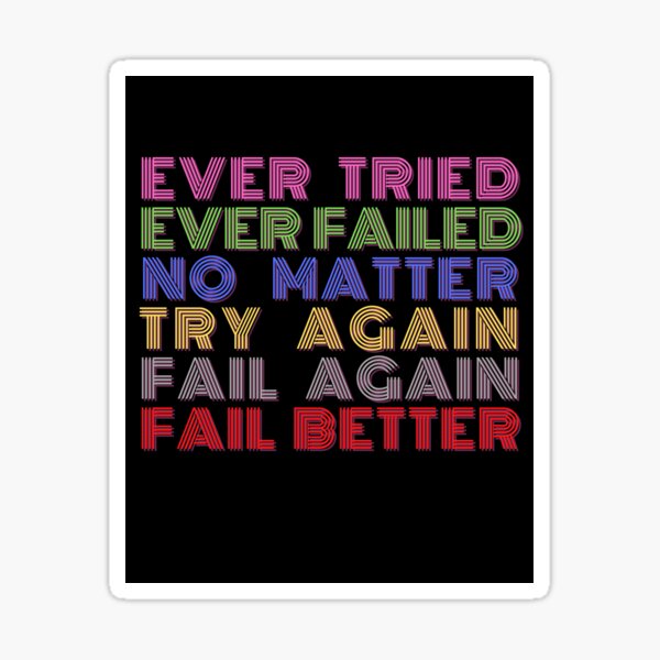 "Ever tried Ever failed No matter Try again Fail again Fail better ...