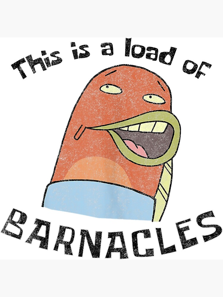 "SpongeBob SquarePants This Is A Load Of Barnacles " Poster for Sale by ...