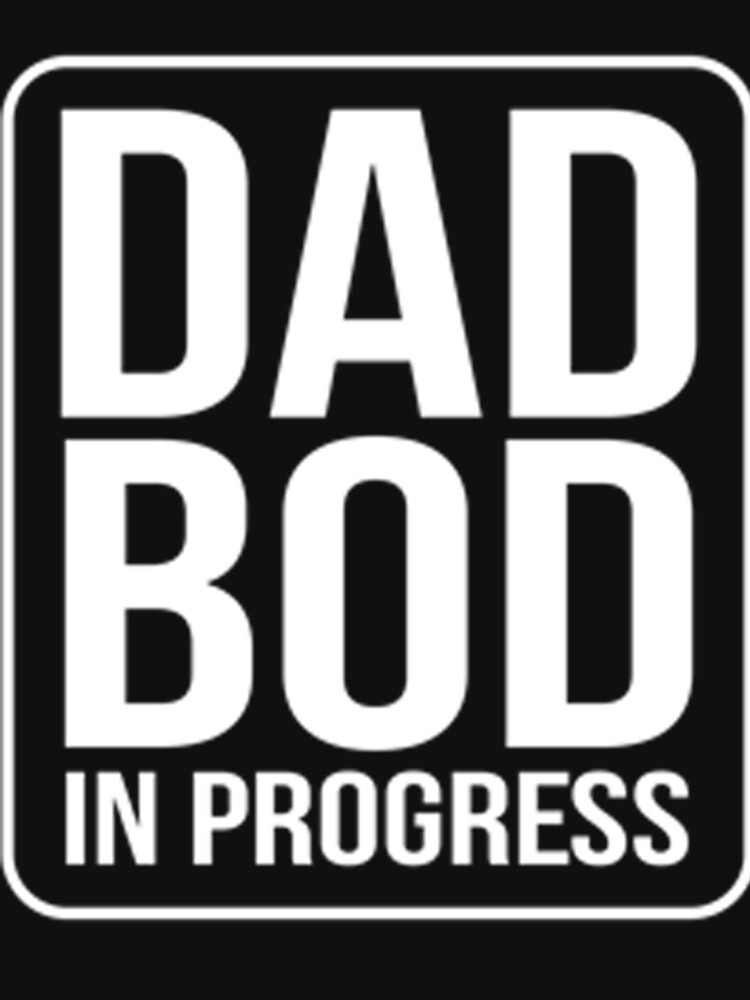"Dad Bod In Progress - Funny Workout Dad Body Tshirt" T-shirt by ...