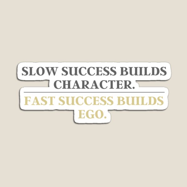 "Slow Success Builds Character. Fast Success Builds Ego. | Quote ...