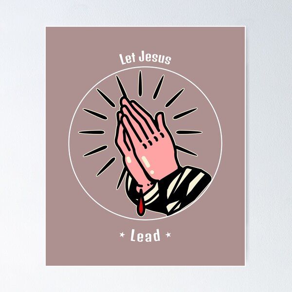 "Let Jesus Lead Praise Hands" Poster for Sale by Grow_through_ Faith ...