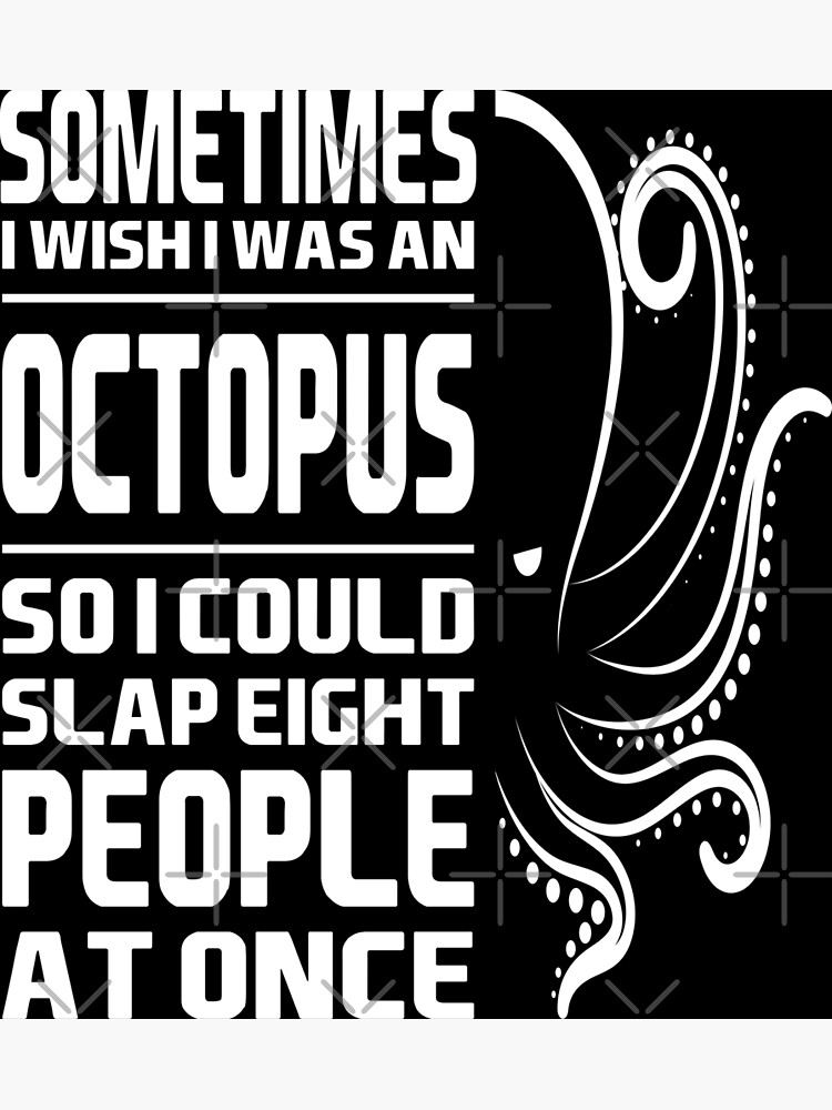 "Sometimes I Wish I Was An Octopus, So I Could Slap Eight People At ...