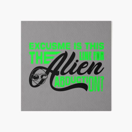 Impression rigide « Excuse Me is This The Line For Alien Abduction ...