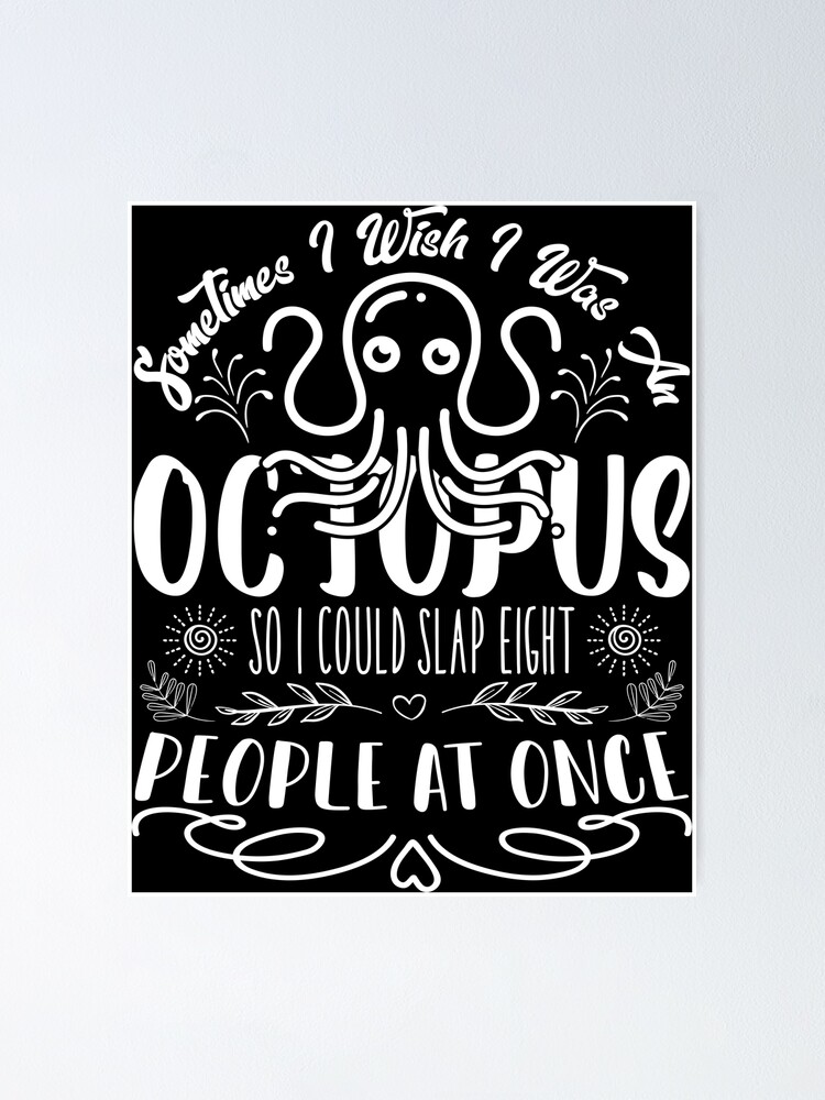 "Sometimes I Wish I Was An Octopus, So I Could Slap Eight People At ...