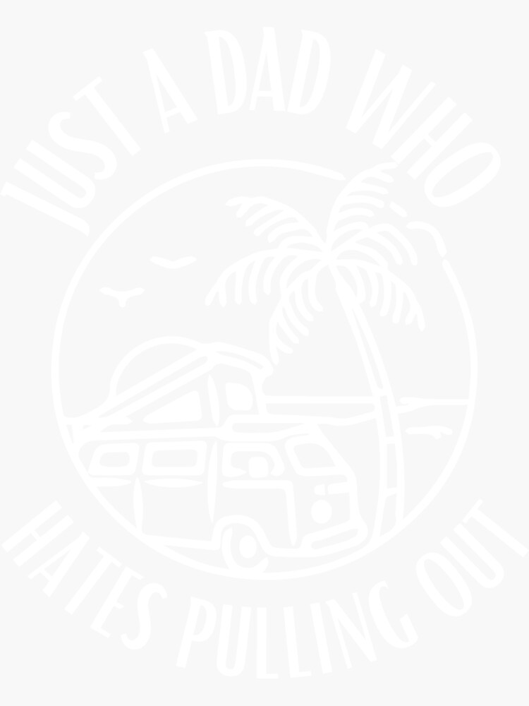 "just a dad who hates pulling out" Sticker for Sale by 0n1g1rl | Redbubble