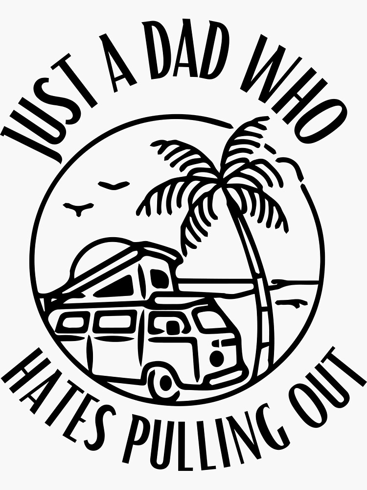 "just a dad who hates pulling out" Sticker for Sale by 0n1g1rl | Redbubble