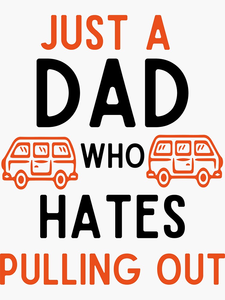 "just a dad who hates pulling out" Sticker for Sale by 0n1g1rl | Redbubble