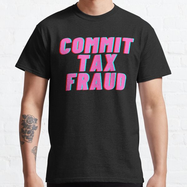 Commit Tax Fraud Meme T-Shirts | Redbubble