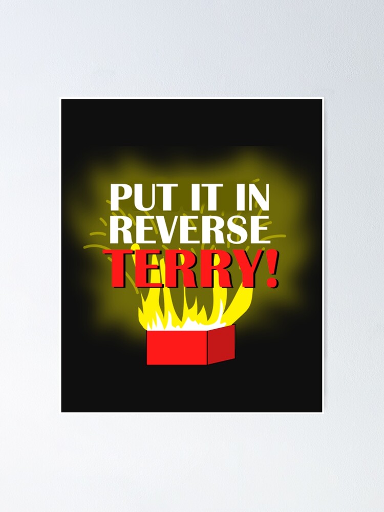 "Back Up Terry Put It In Reverse " Poster by YellowCanarys | Redbubble