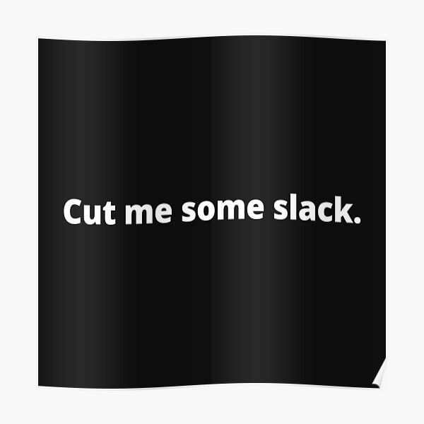 Cut Me Some Slack Wall Art | Redbubble