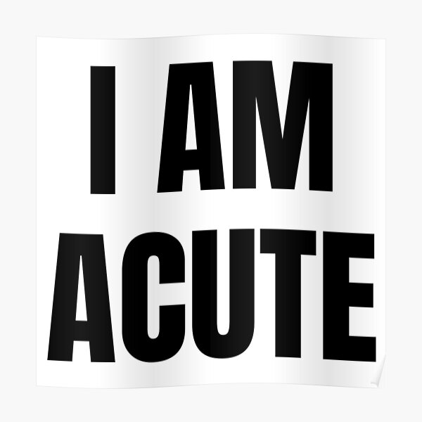 "I AM ACUTE" Poster for Sale by iamxxx | Redbubble