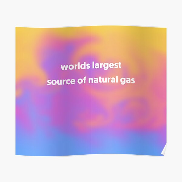 "worlds largest source of natural gas" Poster for Sale by Daoudi17 ...