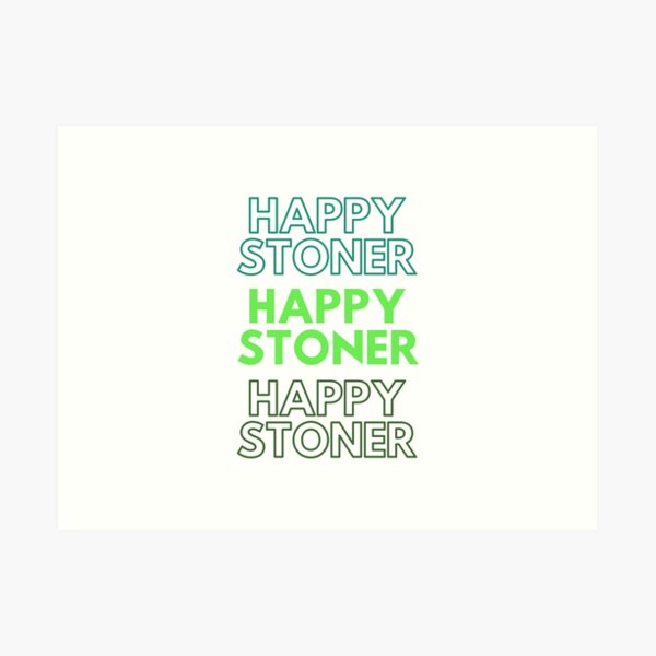 "HAPPY STONER. Smart Successful Stoner" Art Print by AlfaEcho | Redbubble