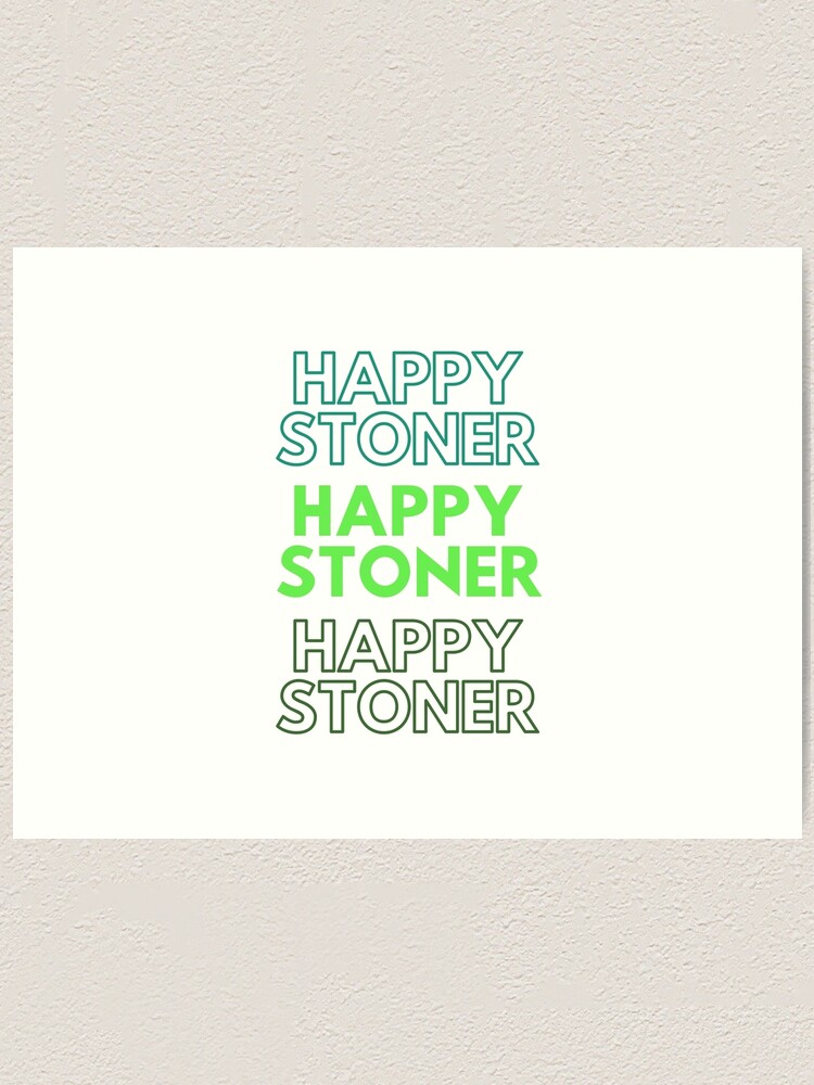 "HAPPY STONER. Smart Successful Stoner" Art Print by AlfaEcho | Redbubble