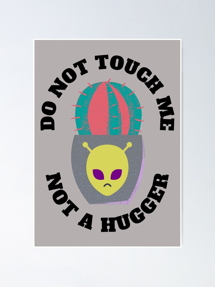 "Do not touch me not a hugger alien" Poster for Sale by TheRightHonMP ...
