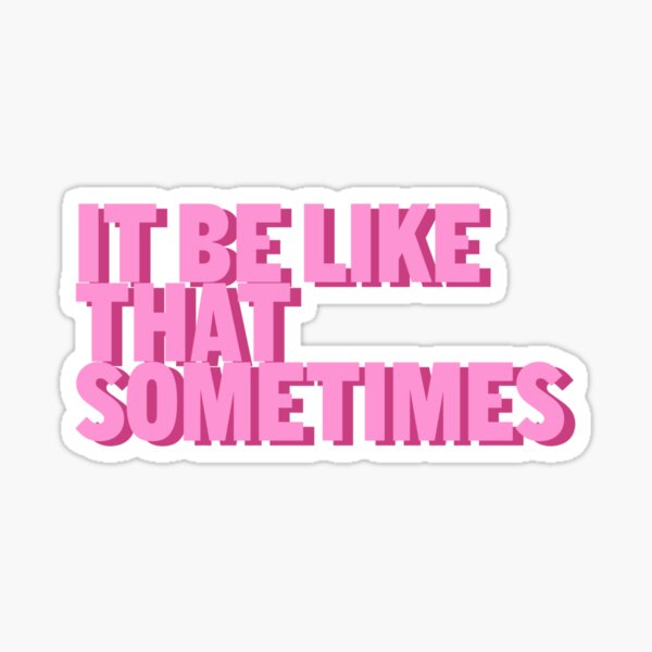 "it be like that sometimes" Sticker for Sale by mollsdesignss | Redbubble