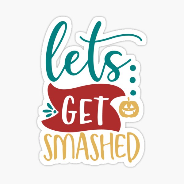 "Lets Get Smashed" Sticker for Sale by Gevovs | Redbubble