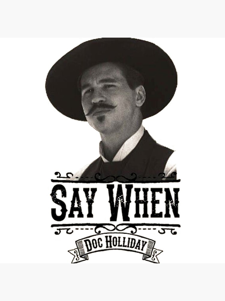 "Say When Doc Holiday" Poster for Sale by MurcielaCC8s | Redbubble