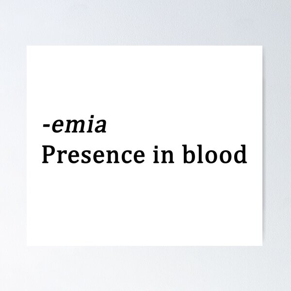 "-emia: Presence in blood" Poster for Sale by Kletova | Redbubble