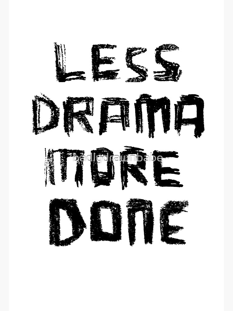 "Less Drama More DONE, for Work Mode" Poster for Sale by badlydrawnbabe ...