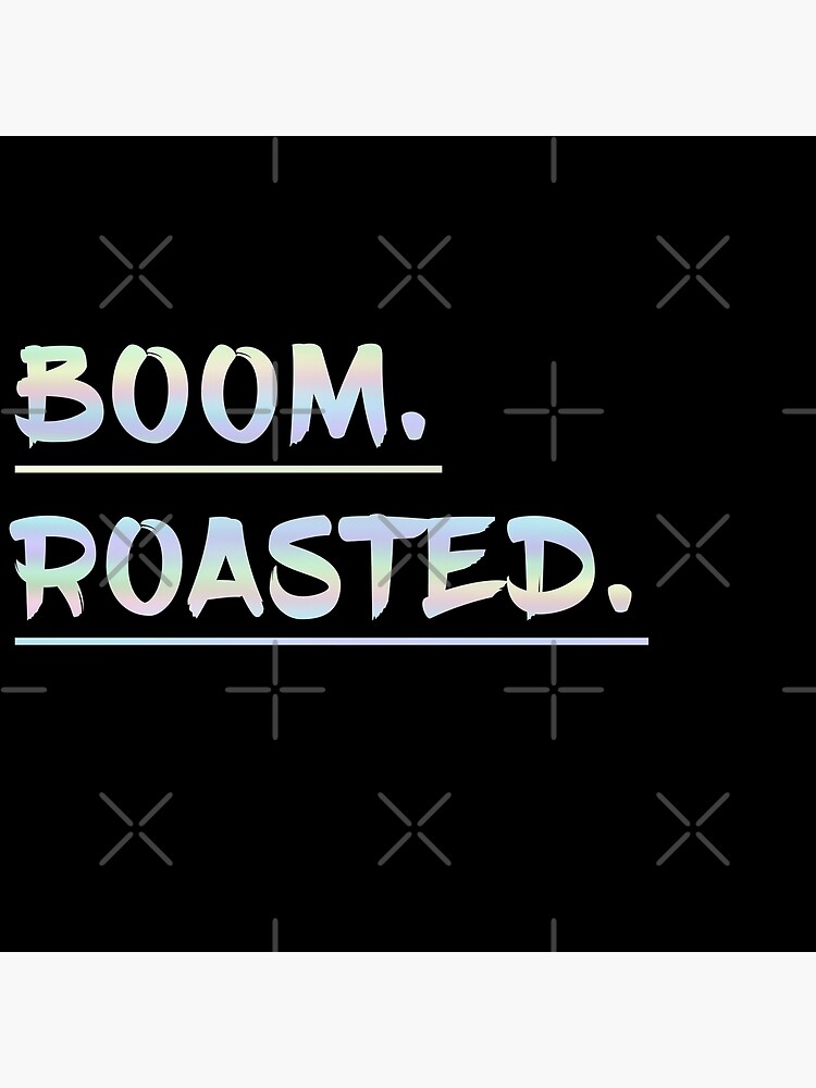 "Funny Sayings Boom. Roasted." Poster for Sale by titanosdesign | Redbubble