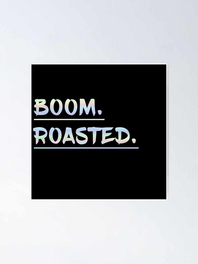 "Funny Sayings Boom. Roasted." Poster for Sale by titanosdesign | Redbubble