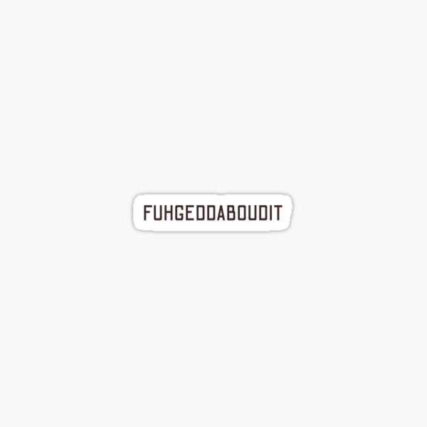 Fuhgeddaboudit Merch & Gifts for Sale | Redbubble