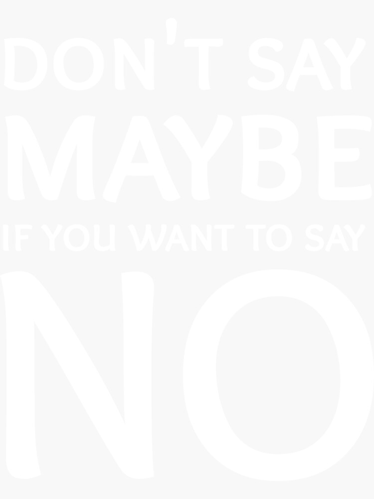 "Don't Say Maybe If You Want To Say NO" Sticker for Sale by MK-TEE ...