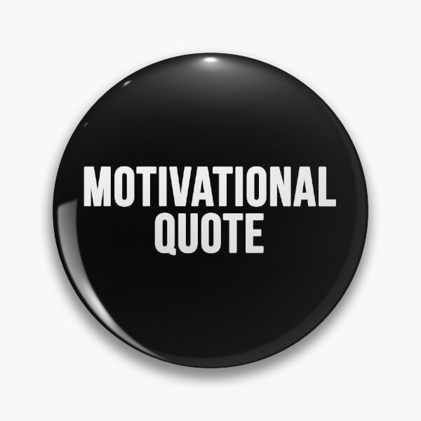 Motivational Inspirational Statements Pins and Buttons for Sale | Redbubble