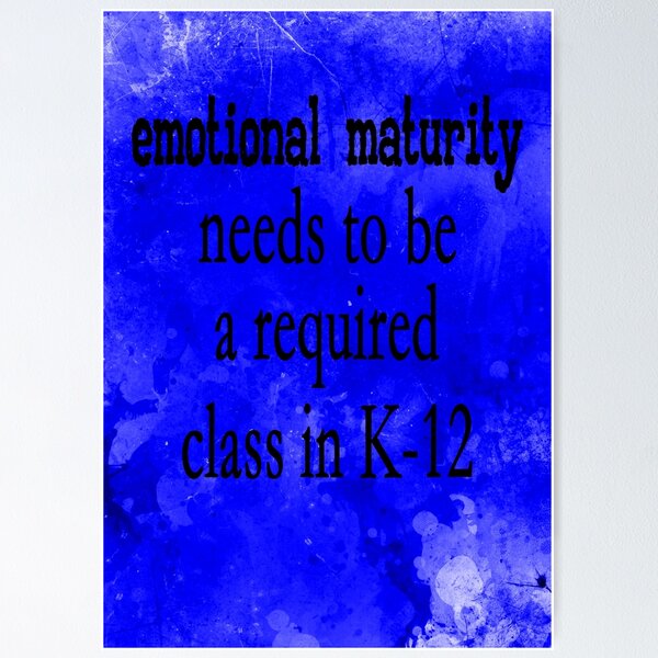 "emotional maturity needs to be a required class in K-12" Poster for ...