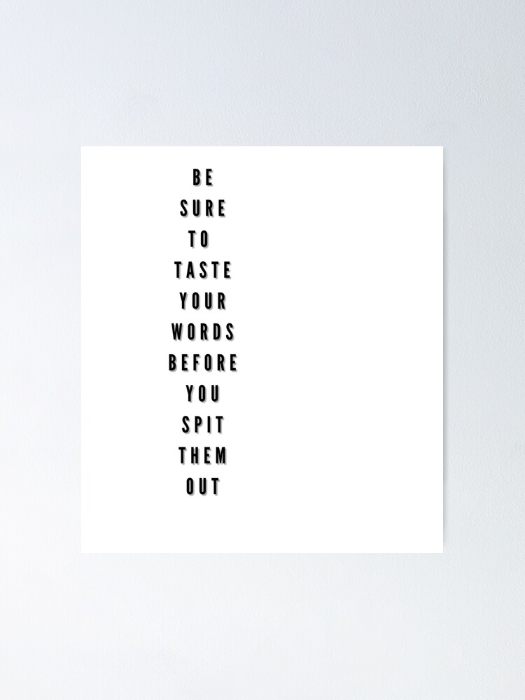 "Be sure to taste your words before you spit them out" Poster by ...