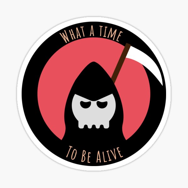"What A Time To Be Alive" Sticker for Sale by brunohurt | Redbubble