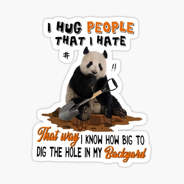 "PANDA I HUG PEOPLE HOW BIG TO DIG THE HOLE IN MY BACKYARD" Sticker by ...