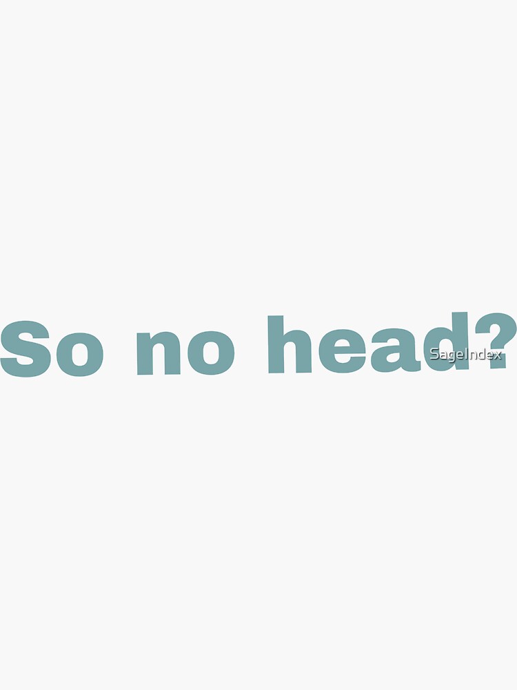 "So no head?" Sticker for Sale by SageIndex | Redbubble