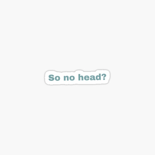 "So no head?" Sticker for Sale by SageIndex | Redbubble