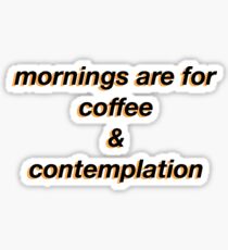 Mornings Are for Coffee and Contemplation: Stickers | Redbubble