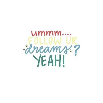"ummm follow your dreams? yeah!" Sticker for Sale by syd6700 | Redbubble