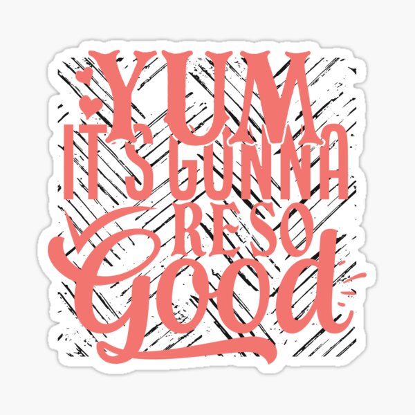 " yum! it's gonna re so good" Sticker for Sale by PRINTER-S | Redbubble
