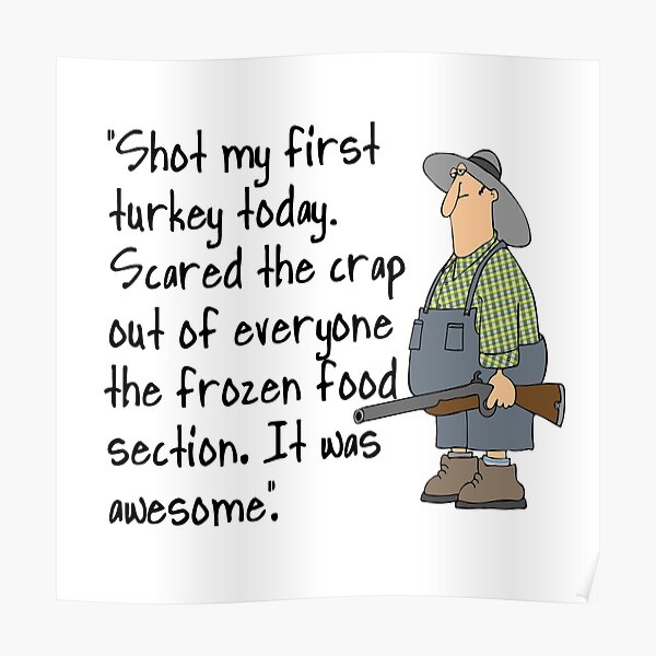 "SHOT MY FIRST TURKEY TODAY. FROZEN FOODS" Poster for Sale by ...