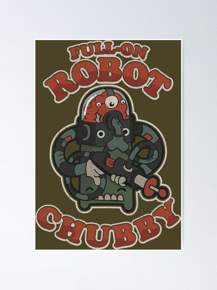 "Full-on Robot Chubby" Poster by rampad1 | Redbubble