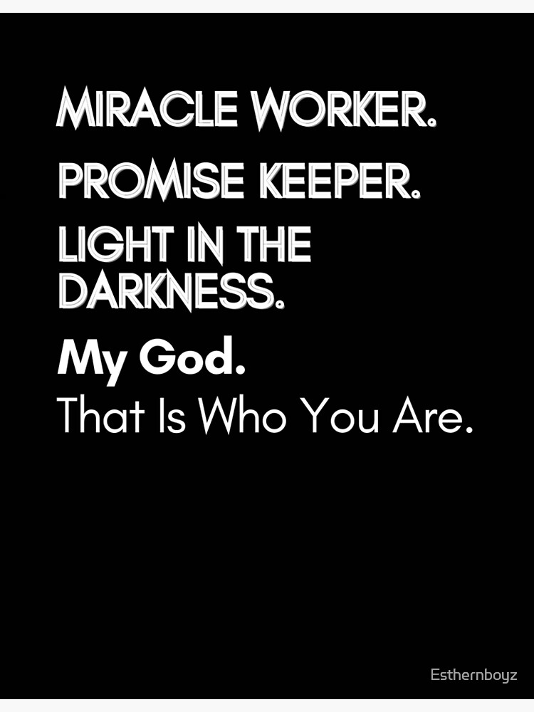 "Miracle Worker, Promise Keeper, Light in the Darkness, My God" Poster by Esthernboyz | Redbubble