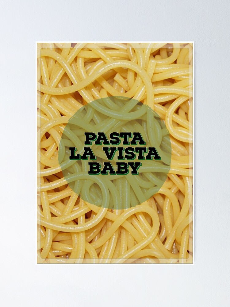 "Pasta La Vista Baby" Poster for Sale by Mushroom101 | Redbubble