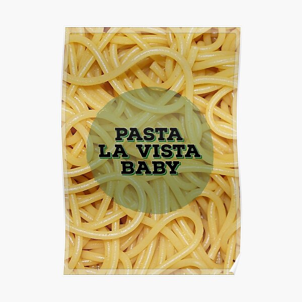 "Pasta La Vista Baby" Poster for Sale by Mushroom101 | Redbubble