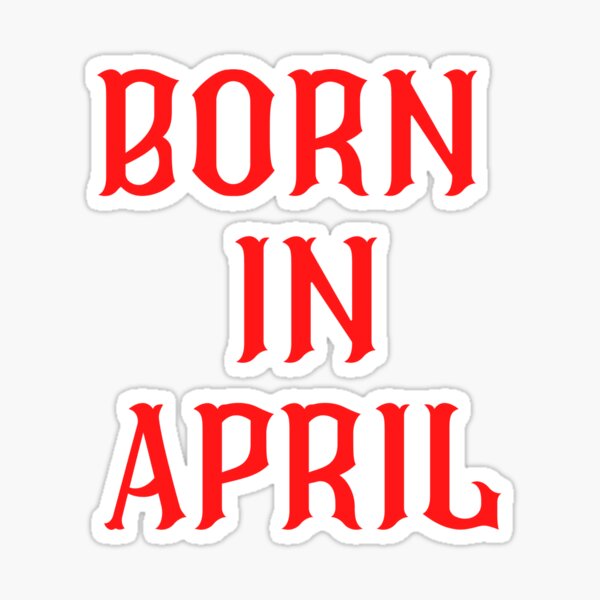 "BORN IN APRIL" Sticker for Sale by Tshirtpedia | Redbubble