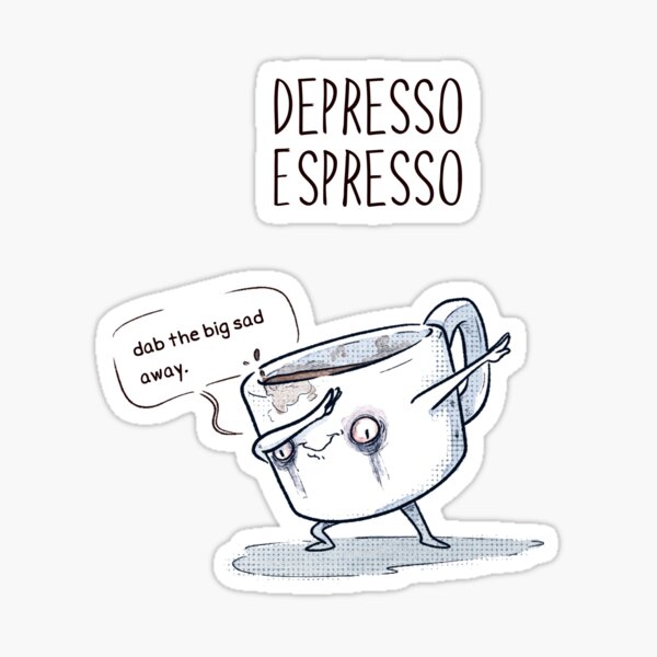 "Depresso Espresso | Dab The Big Sad Away" Sticker for Sale by ...