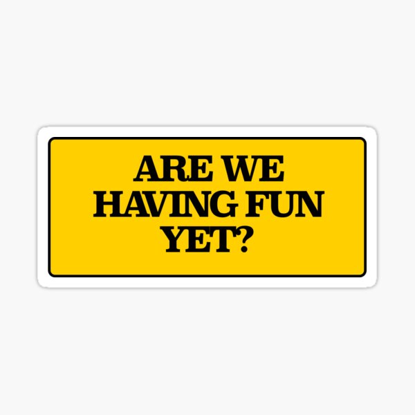 "Are we Having Fun yet?" Sticker by deegee93 | Redbubble