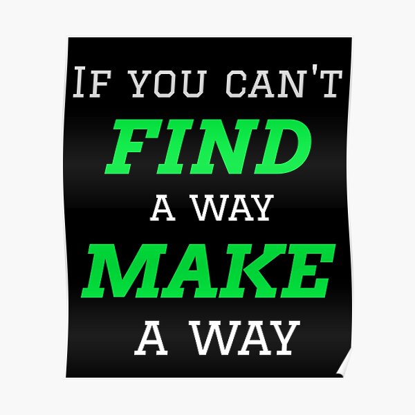 "If You Can't Find A Way Make A Way - Inspirational Quotes" Poster by ...